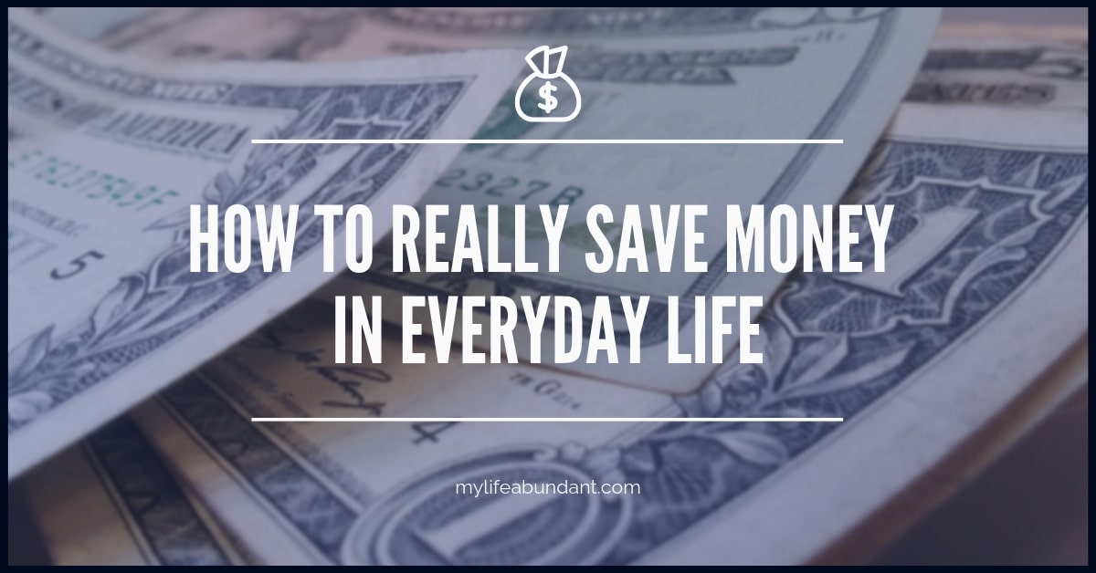 How to Really Save Money in Everyday Life - My Life Abundant