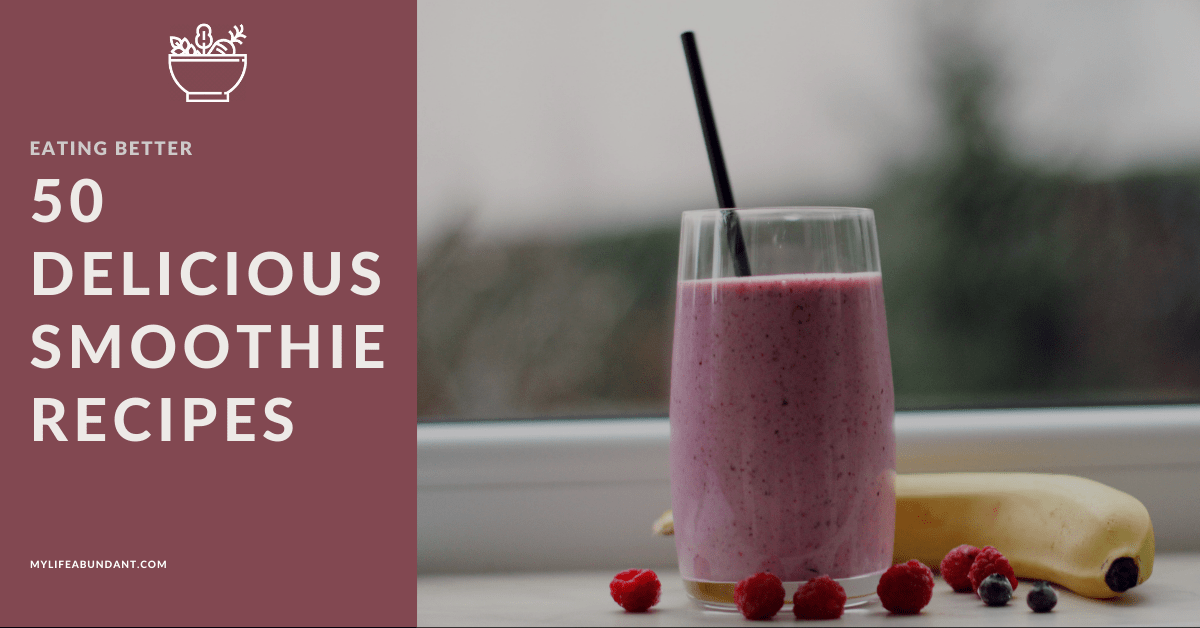 50 Delicious Smoothie Recipes - My Life Abundant